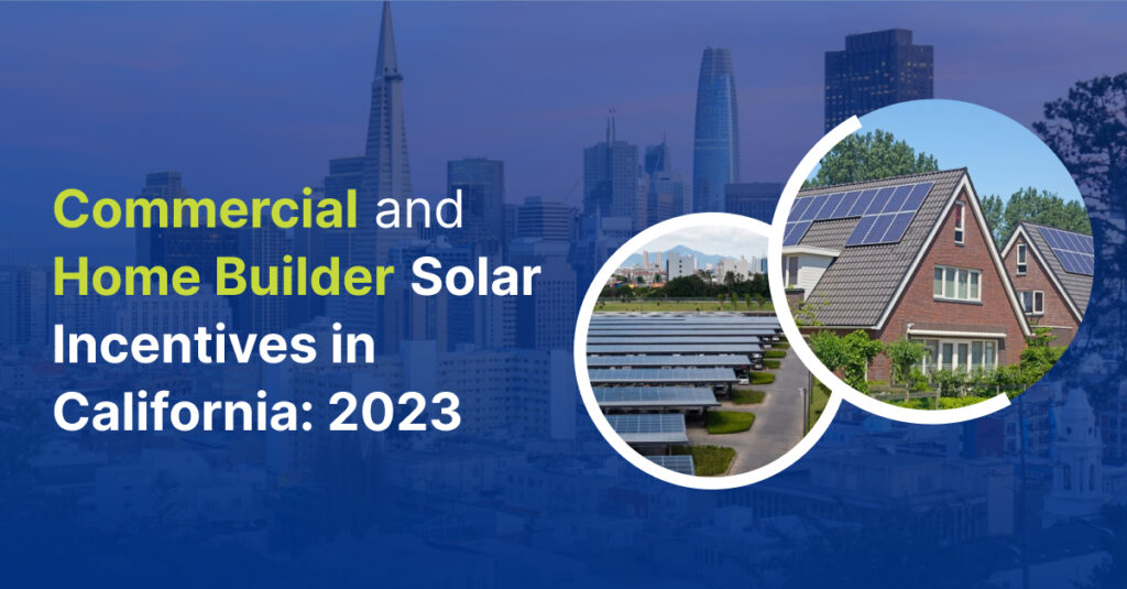Commercial and Home Builder Solar Incentives in California: 2023