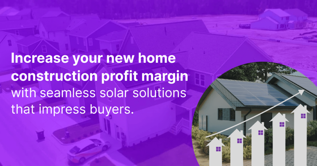 How Solar Can Increase Your New Home Construction Profit Margin